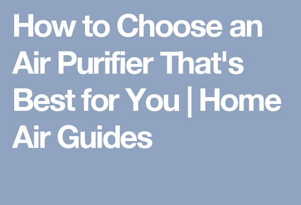 How To Choose The Best Air Purifier To Fit Your Direct Needs – https://aircleaners.com